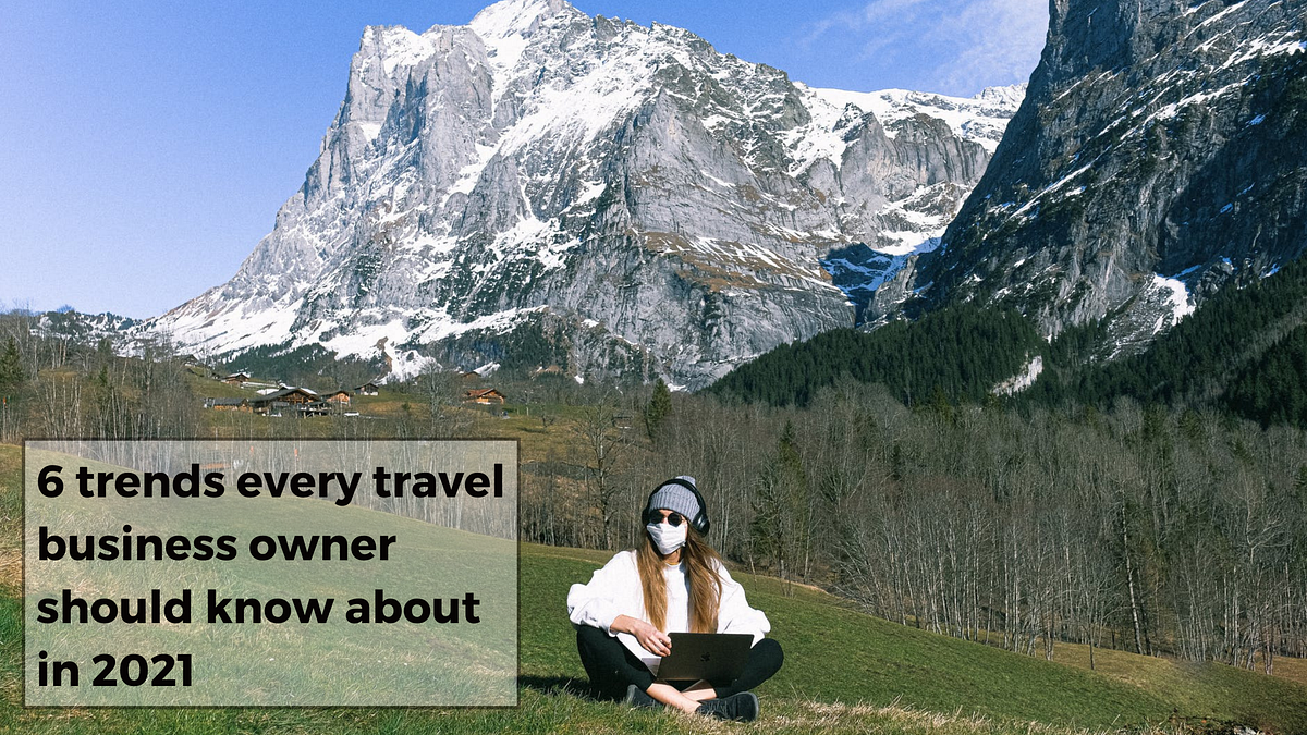 Trends every travel business owner should know about in 2021 | by Priya ...