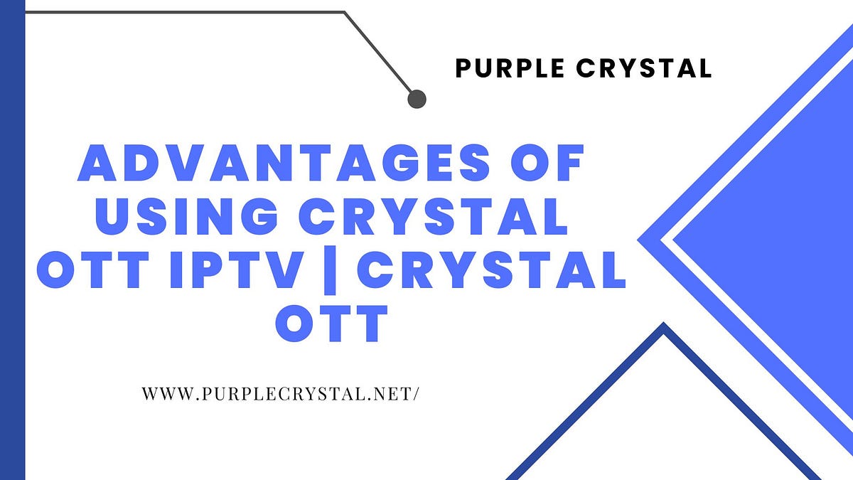 Advantages of using Crystal OTT IPTV | Crystal OTT | by Crystall OTT | Medium