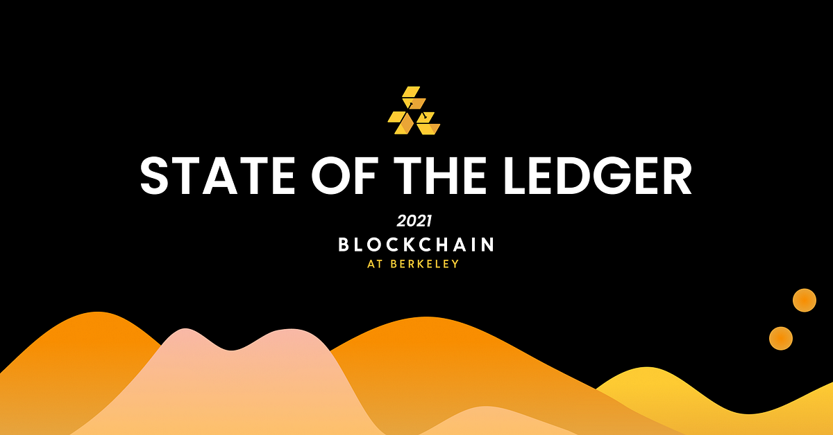 State of the Ledger 2021. by Blockchain at Berkeley | by Blockchain at Berkeley | Medium