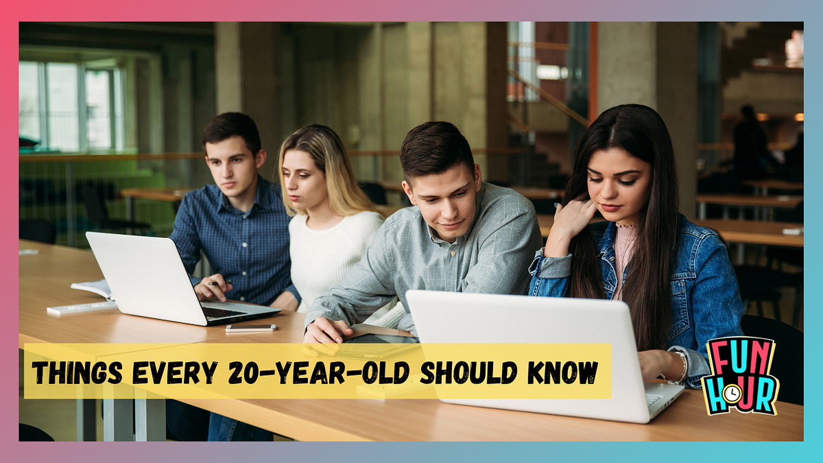 Things To Know Before You Turn 20 - FunHour | Medium