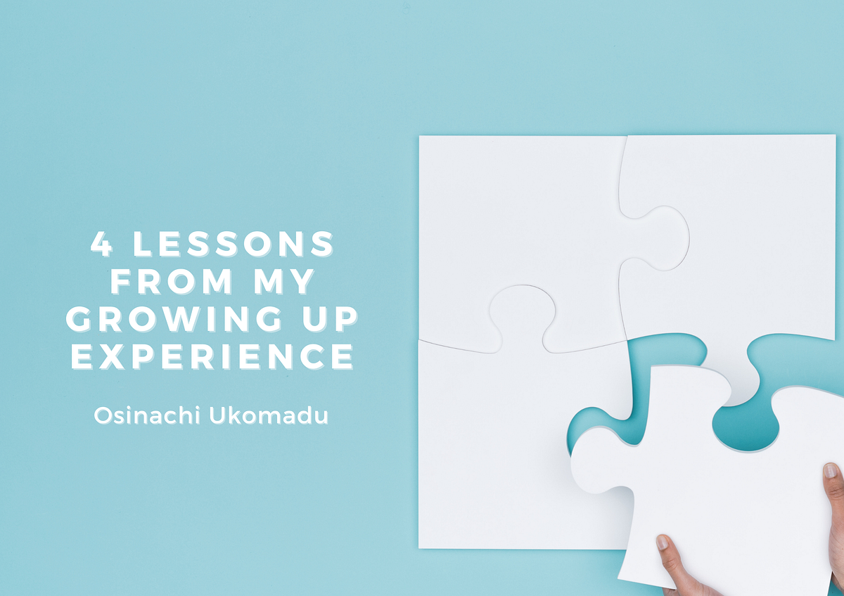 4 Lessons From My Growing Up Experience | by Osinachi Ukomadu | Medium