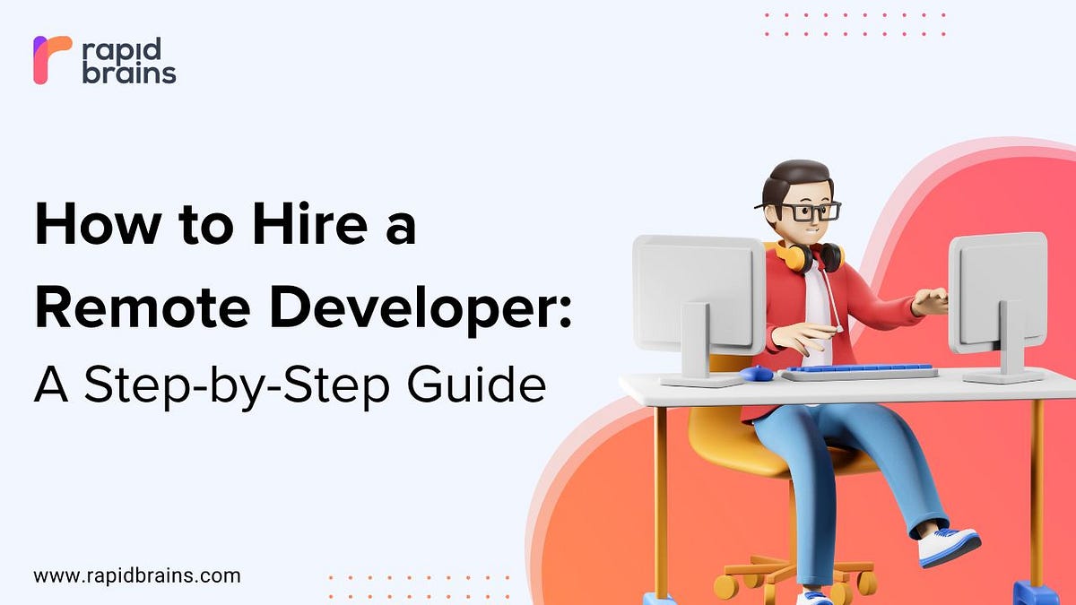 How to Hire a Remote Developer: A Step-by-Step Guide | by RapidBrains | Medium