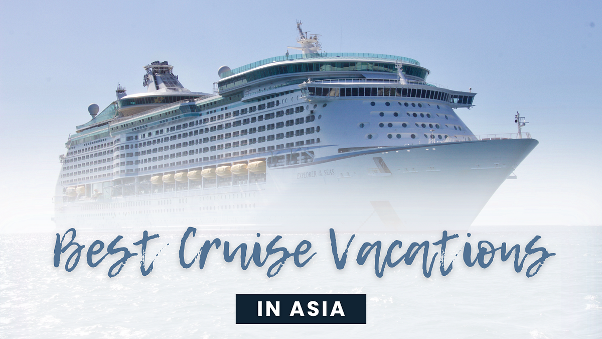 Navigating the Best of Asia: Top Cruise Destinations You Can’t Miss ...