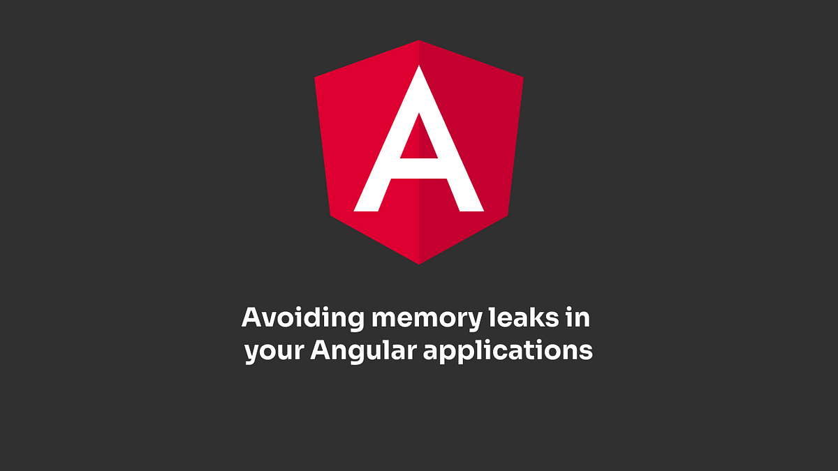 Avoiding Memory Leaks In Your Angular Applications By Murillo Di Muzio Nahas Medium
