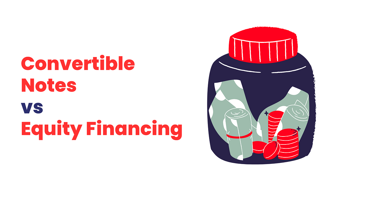 Convertible Notes vs. Equity Financing: Which is the Best Funding ...