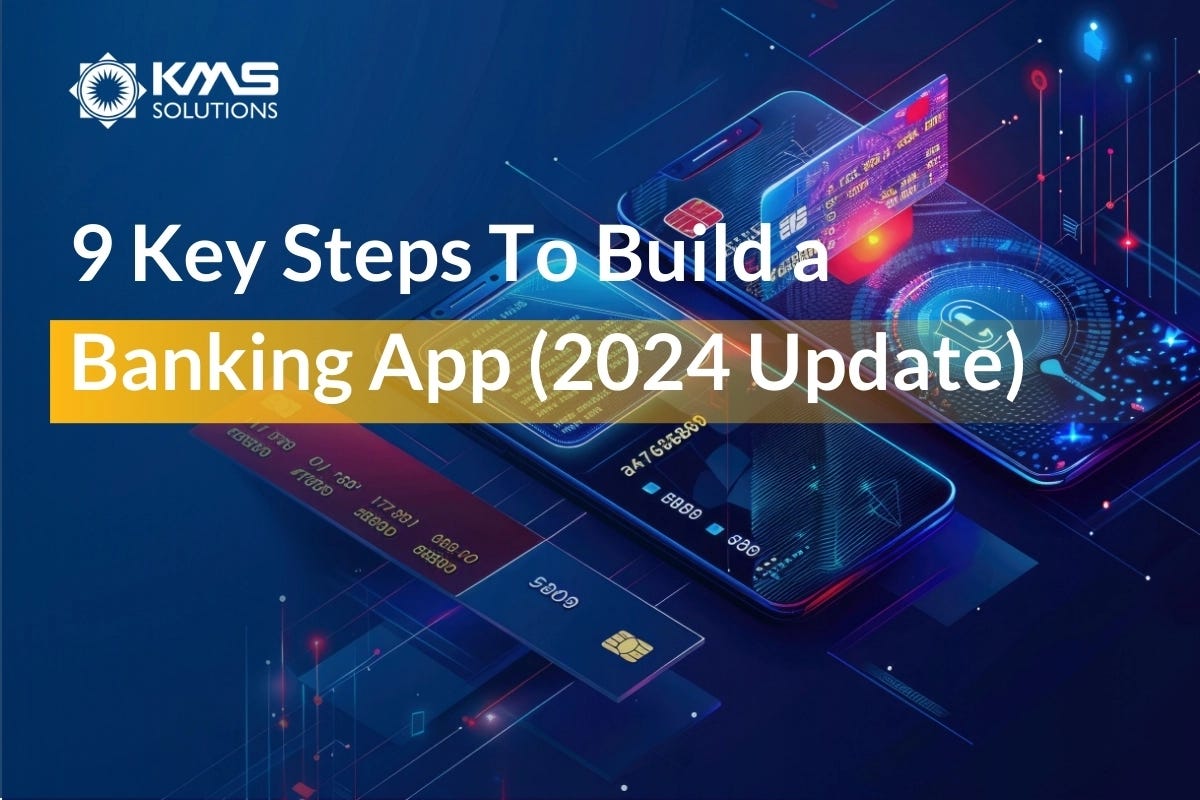9 Key Steps To Build a Mobile Banking App (2024 Update) | by kms ...