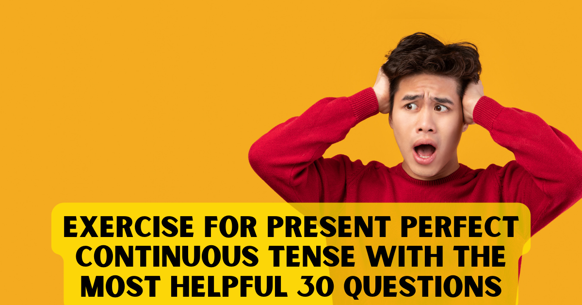 Exercise For Present Perfect Continuous Tense With The Most Helpful 30 ...