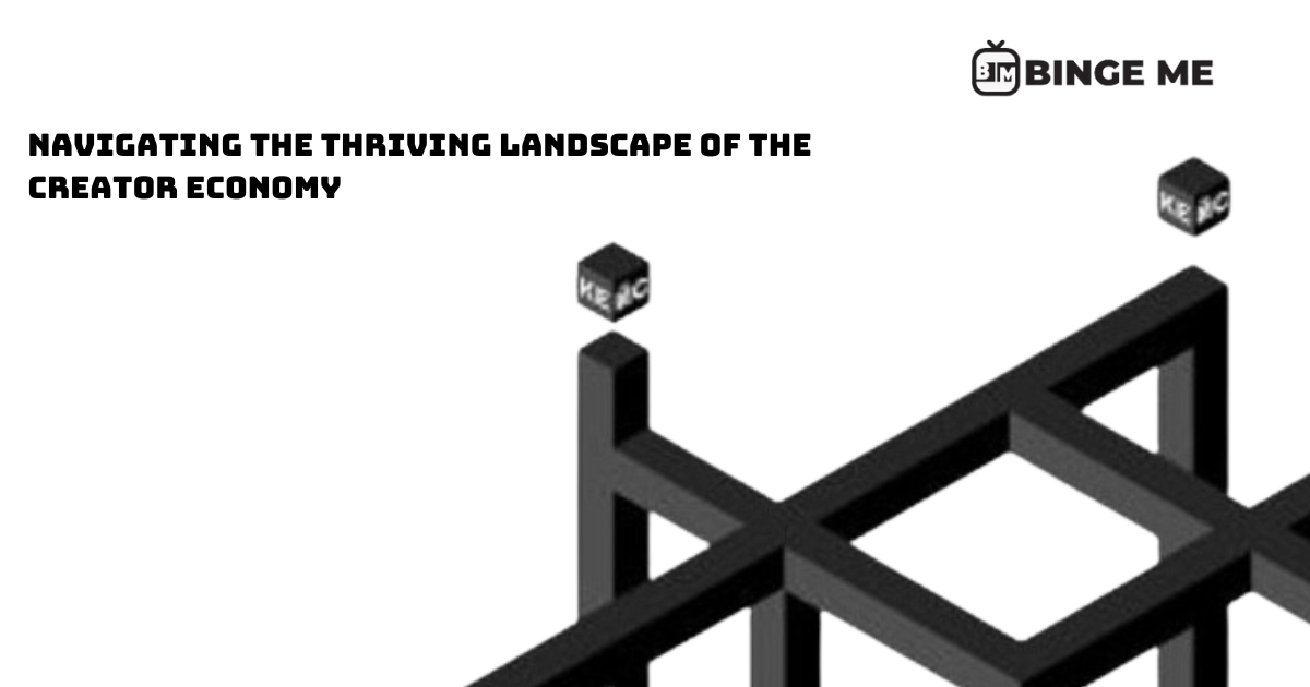 Navigating the Thriving Landscape of the Creator Economy | by Binge Me ...