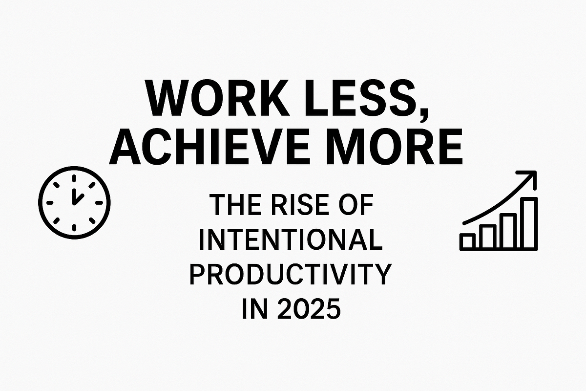 🧭 Work Less, Achieve More: The Rise of Intentional Productivity in 2025 ...