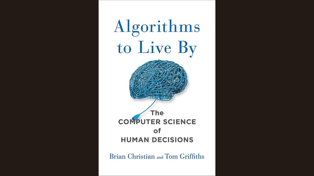 Algorithms To Live By” By Brian Christian — Book Byte 367 By Jason