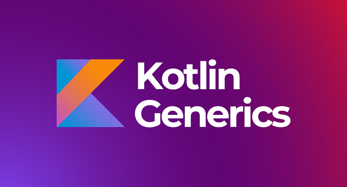 Simplifying Kotlin Generics: The One-Stop Guide for Beginners | by ...