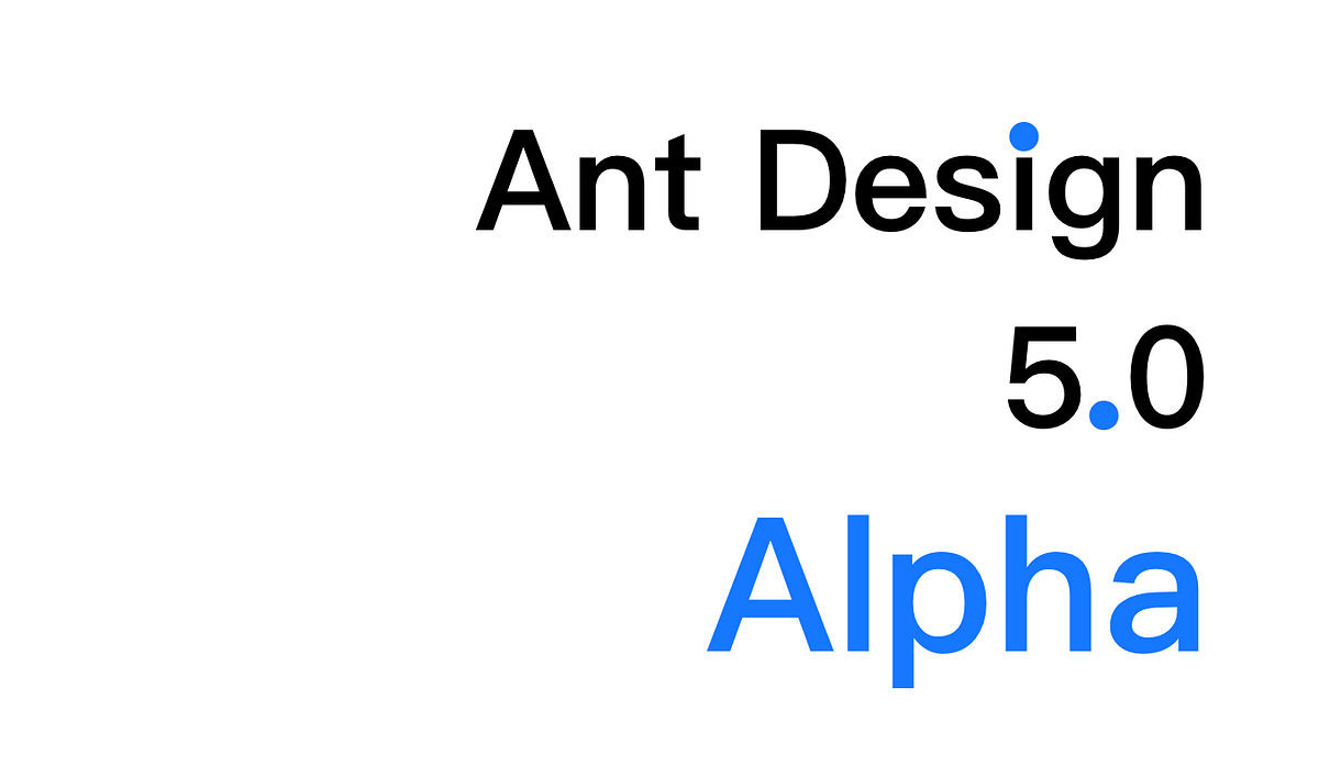 Ant Design 5.0 Alpha is Ready 🎉！ | by MadC | Ant Design | Medium