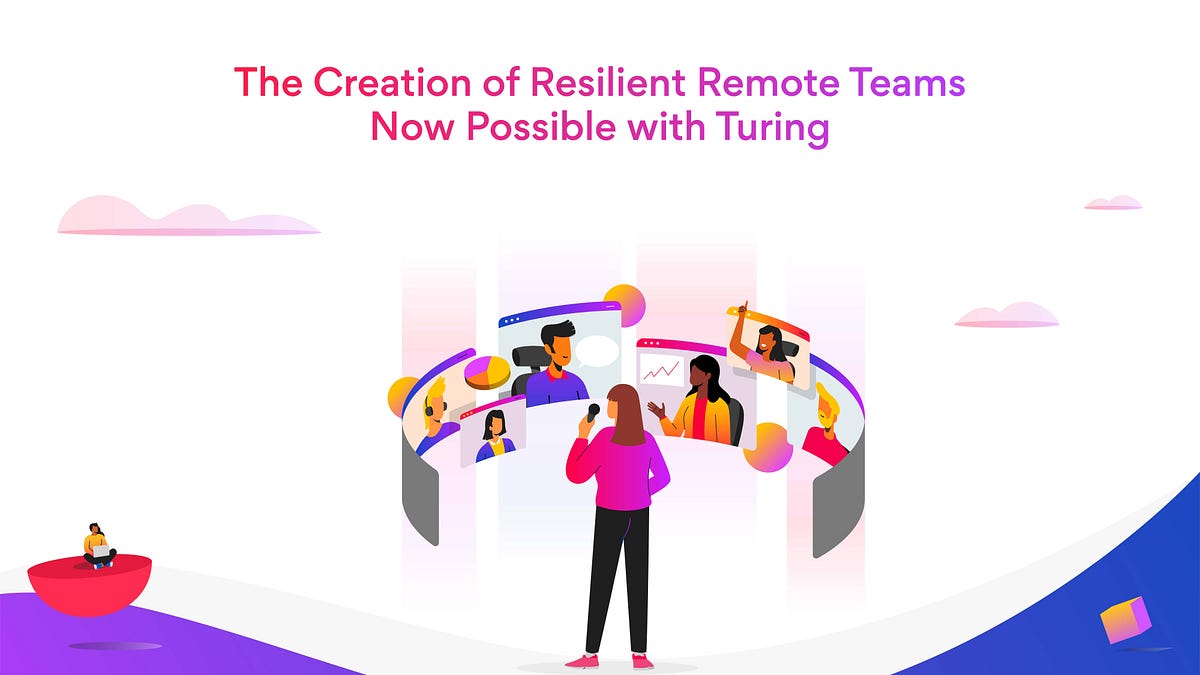 The Creation of Resilient Remote Teams Now Possible with Turing | by ...