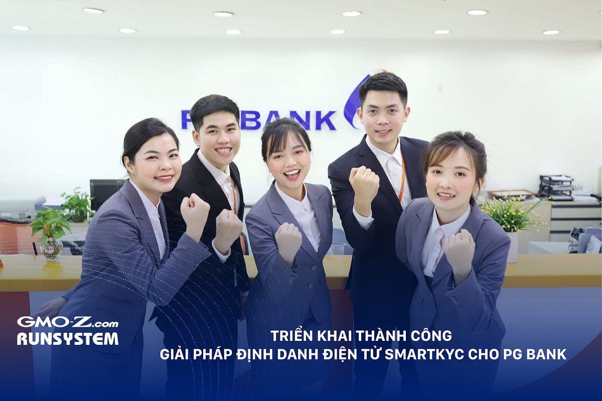 GMO-Z.com RUNSYSTEM triển khai thành công giải pháp định danh điện tử SmartKYC cho PG Bank | by ...