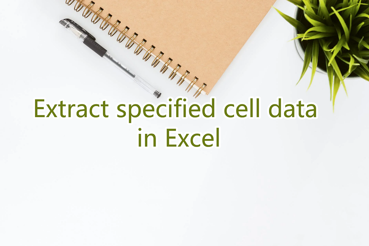 Extract specified cell data in Excel | by chuxin huo | Medium