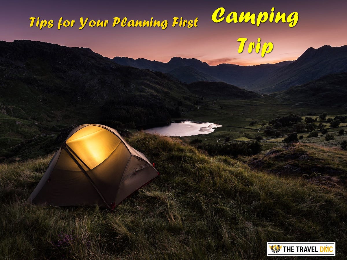Tips for Your Planning First Camping Trip | by The Travel DMC | Medium