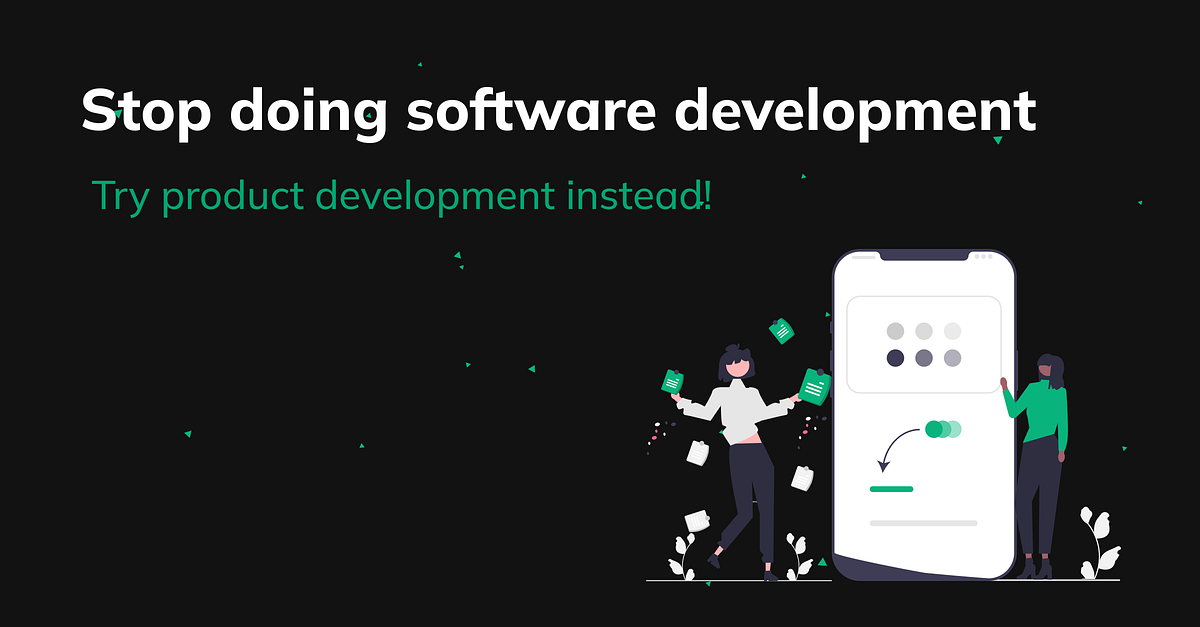 Product development vs. software development? The difference is SO IMPORTANT to you. | by ...