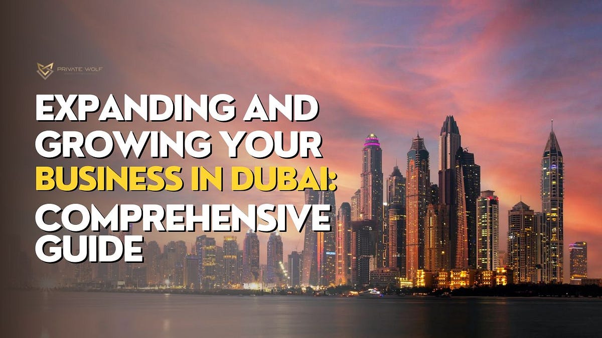 Expanding and Growing Your Business in Dubai: A Comprehensive Guide | by Private Wolf | Medium