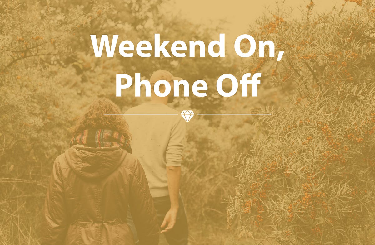 Weekend On, Phone Off. It’s Friday! Or, it’ll be Friday before… | by ...