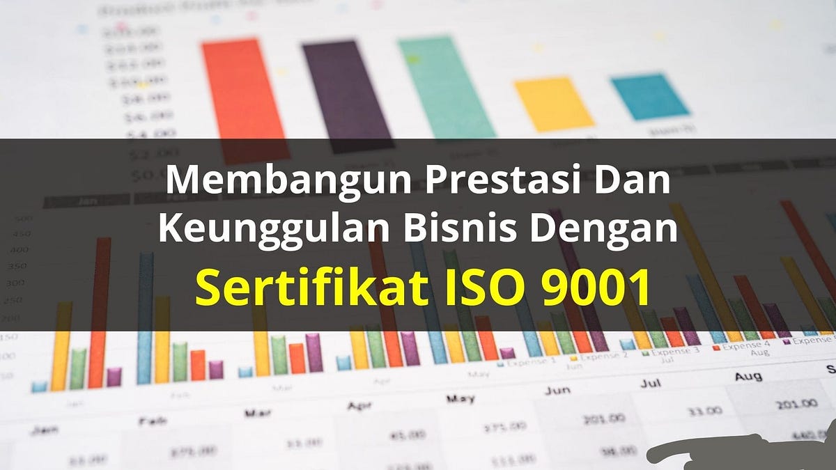 Sertifikat ISO 9001: Memahami, Mendapatkan, dan Mengimplementasikan Standar Kualitas Tinggi | by ...