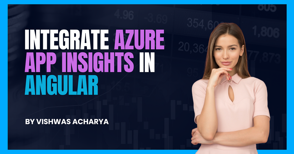 Integrate Azure Application Insights in Angular | by Vishwas Acharya | Medium