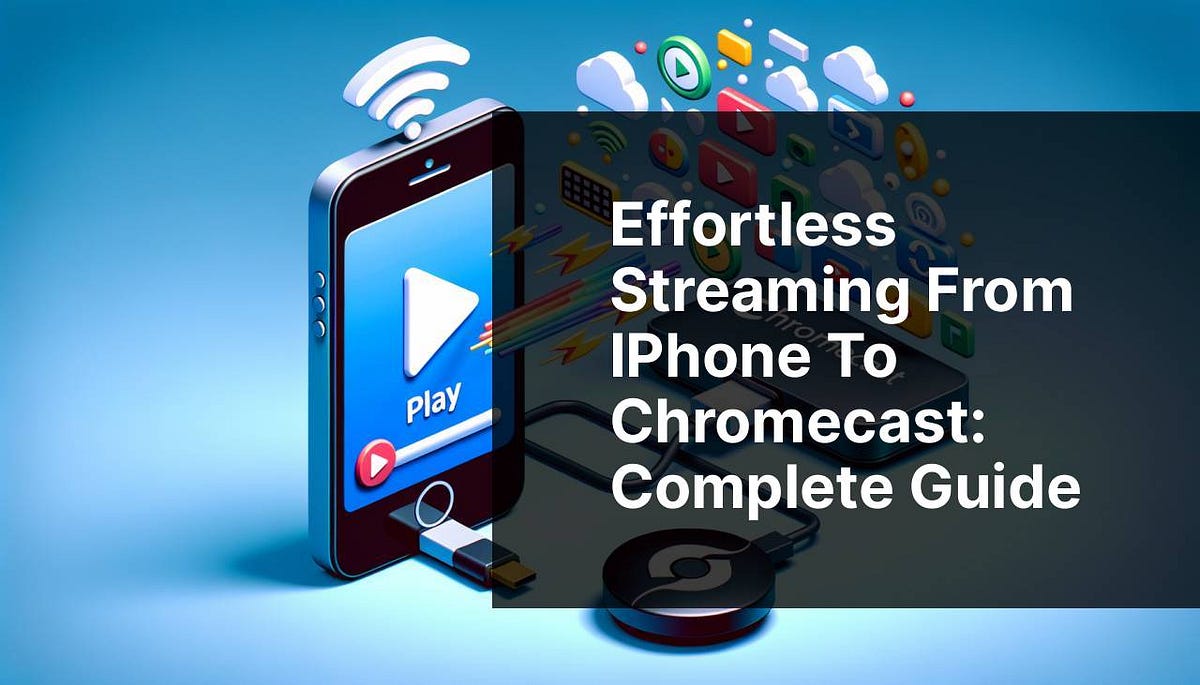 Effortless Streaming from iPhone to Chromecast: Complete Guide | by ...