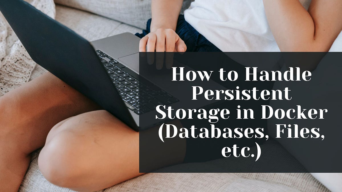 How to Handle Persistent Storage in Docker (Databases, Files, etc.) | by Harold Finch | Medium