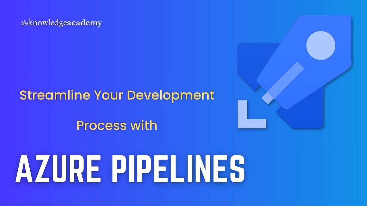Streamline Your Development Process with Azure Pipelines | by The Knowledge Academy | Oct, 2024 ...
