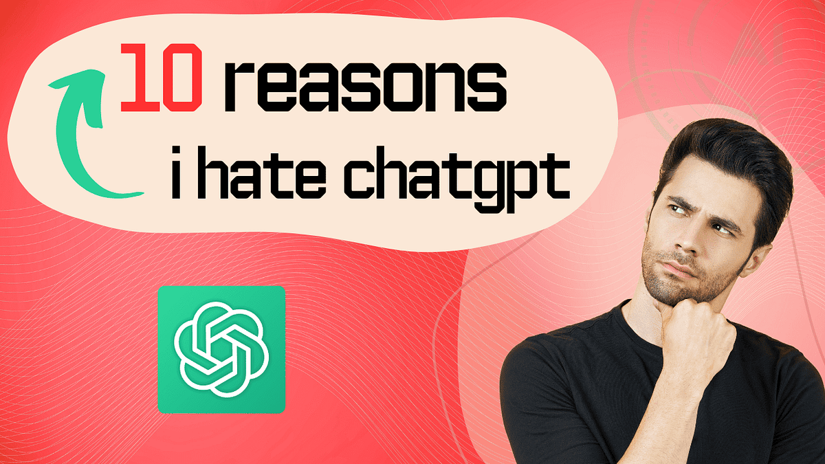 10 Reasons, I Hate ChatGPT | No Time