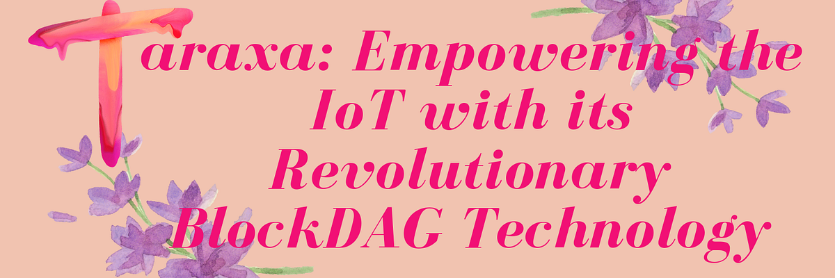 Taraxa: Empowering the IoT with its Revolutionary BlockDAG Technology ...