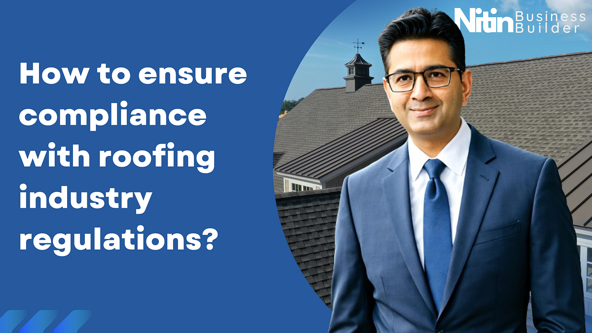 How to ensure compliance with ROOFING industry regulations? | by Nitin Khanna | Oct, 2024 | Medium