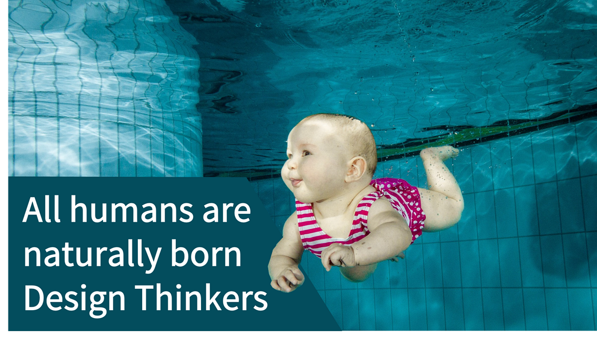All humans are naturally born Design Thinkers but what blocks adults ...