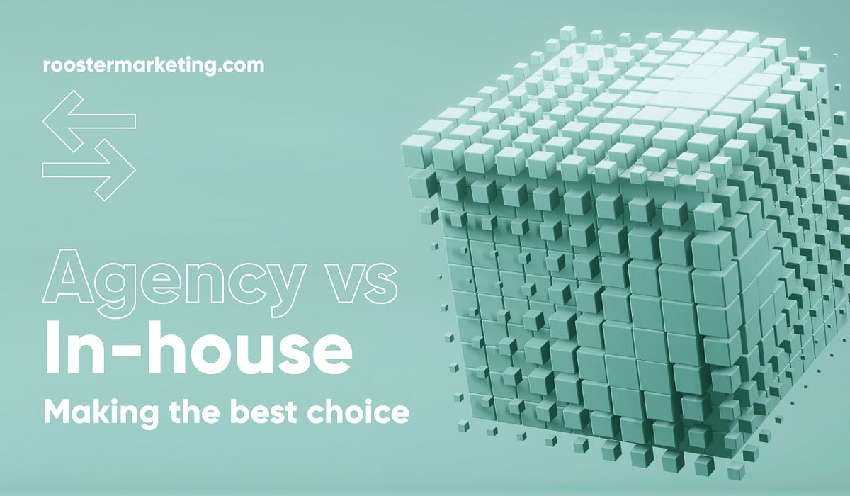 Agency vs. In-House — Making the Right Choice | by Rooster Marketing ...