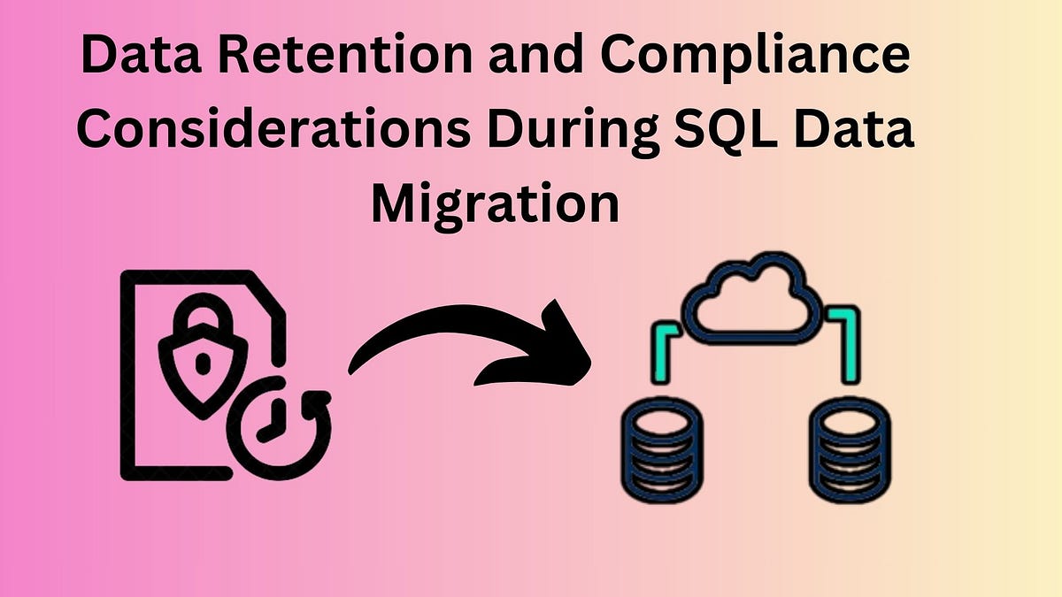Data Retention and Compliance Considerations During SQL Data Migration | by Anjali Pcvita | Sep ...