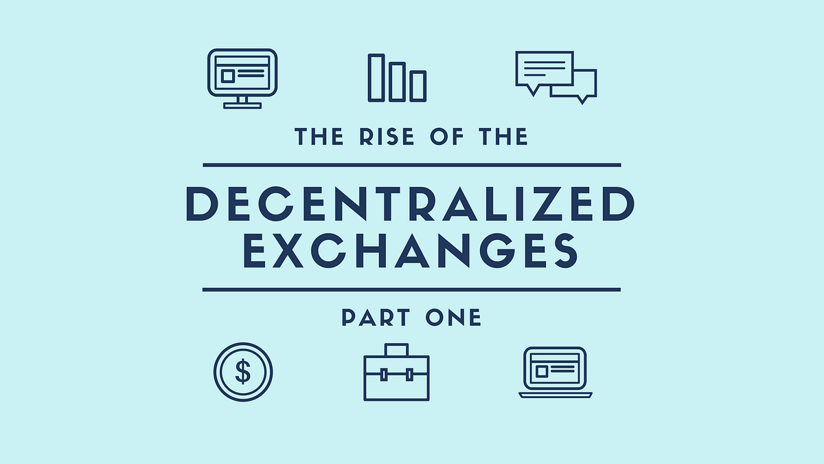 The Rise of the Decentralized Exchanges | Part 1 | by Phil Levens | The ...