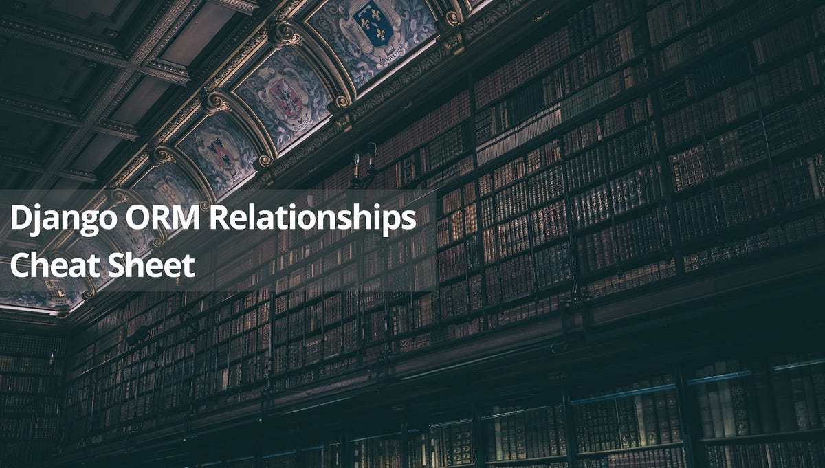 Django ORM Relationships Cheat Sheet | by Goga Patarkatsishvili | HackerNoon.com | Medium