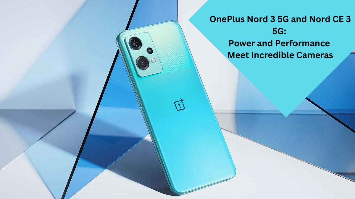 OnePlus Nord 3 5G and Nord CE 3 5G: Power and Performance Meet ...