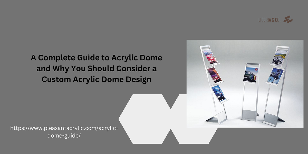 A Complete Guide to Acrylic Dome and Why You Should Consider a Custom ...