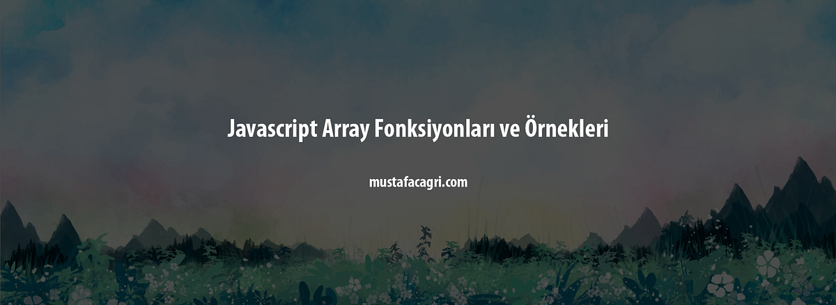 Javascript Array Fonksiyonları ve Örnekleri | by Mustafa Çağrı Güven ...