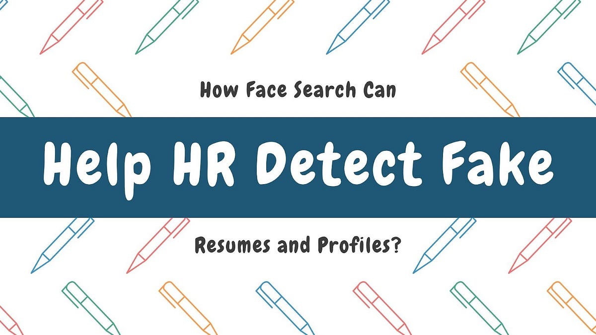 How Face Search Can Help HR Detect Fake Resumes and Profiles? | by ...