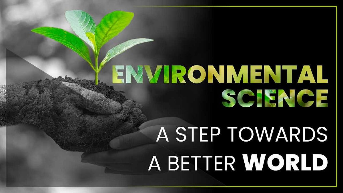 ENVIRONMENTAL SCIENCE — A STEP TOWARDS A BETTER WORLD | by Meraki ...