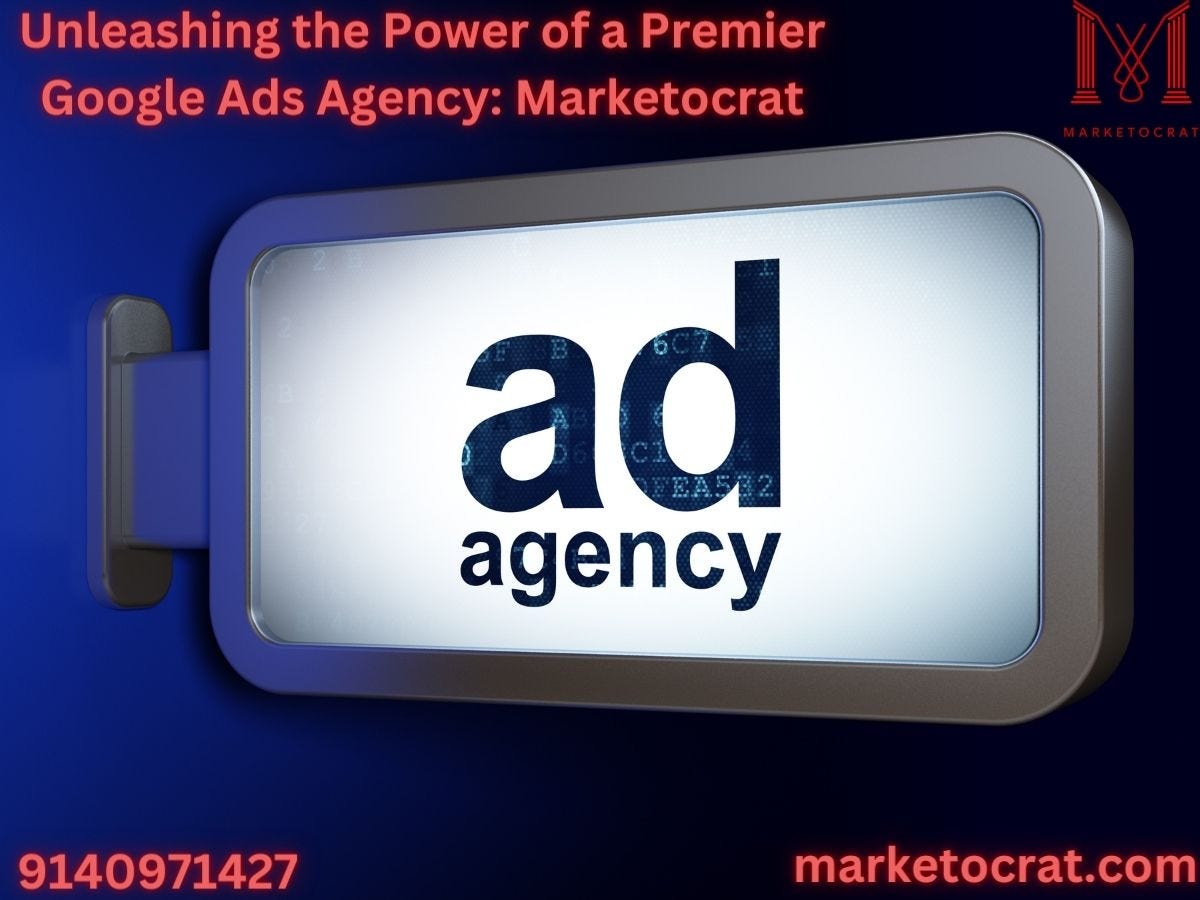 Unleashing the Power of a Premier Google Ads Agency: Marketocrat | by ...
