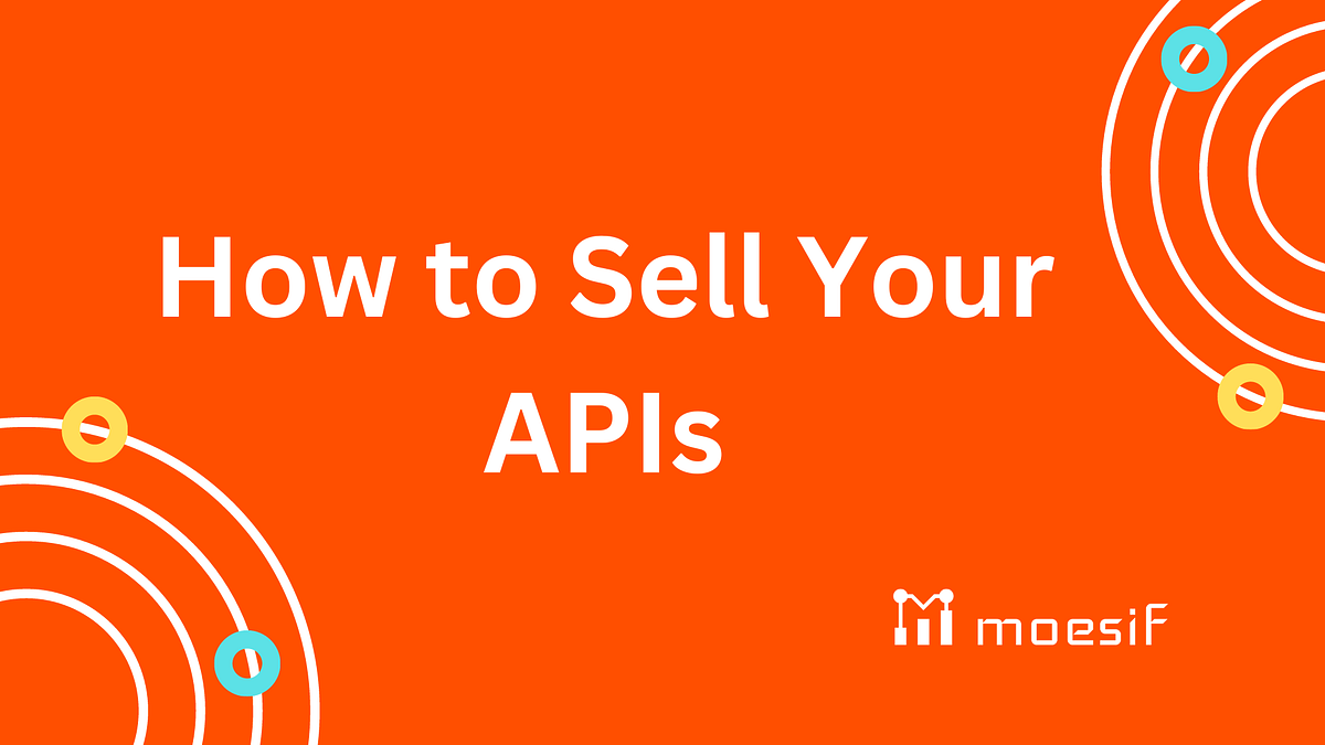 How to Sell Your APIs. Whether you’re selling a REST API… | by moesif | Moesif | Medium