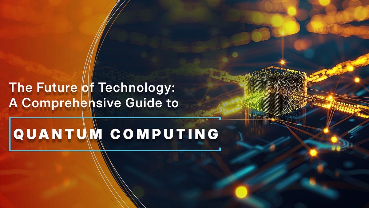 The Future of Technology: A Comprehensive Guide to Quantum Computing ...