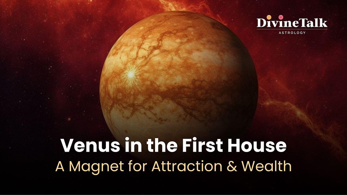 Venus in the First House: A Magnet for Attraction & Wealth | by ...