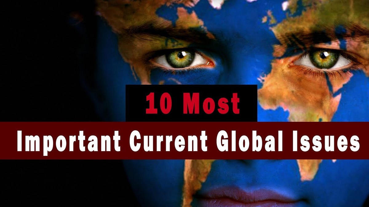 THE TOP TEN MOST IMPORTANT ISSUES IN THE WORLD TODAY. | by Shaiful ...
