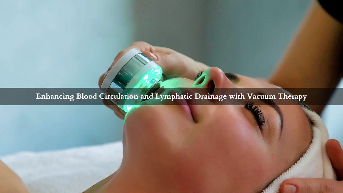 Enhancing Blood Circulation and Lymphatic Drainage with Vacuum Therapy ...