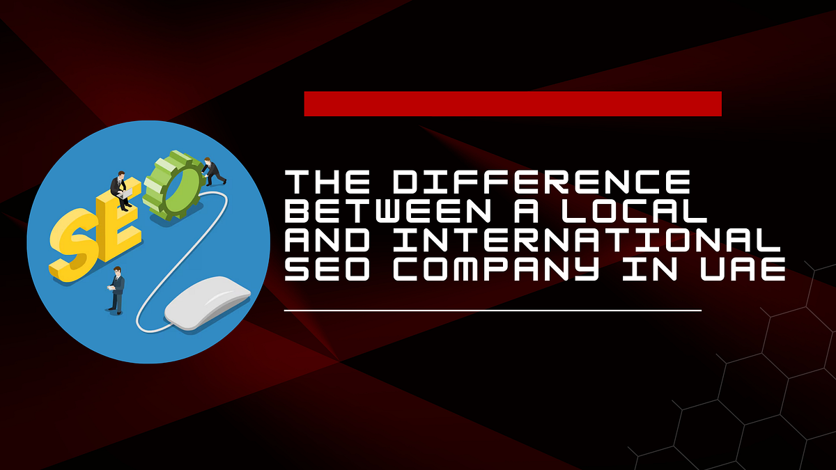 The Difference Between a Local and International SEO Company in UAE ...