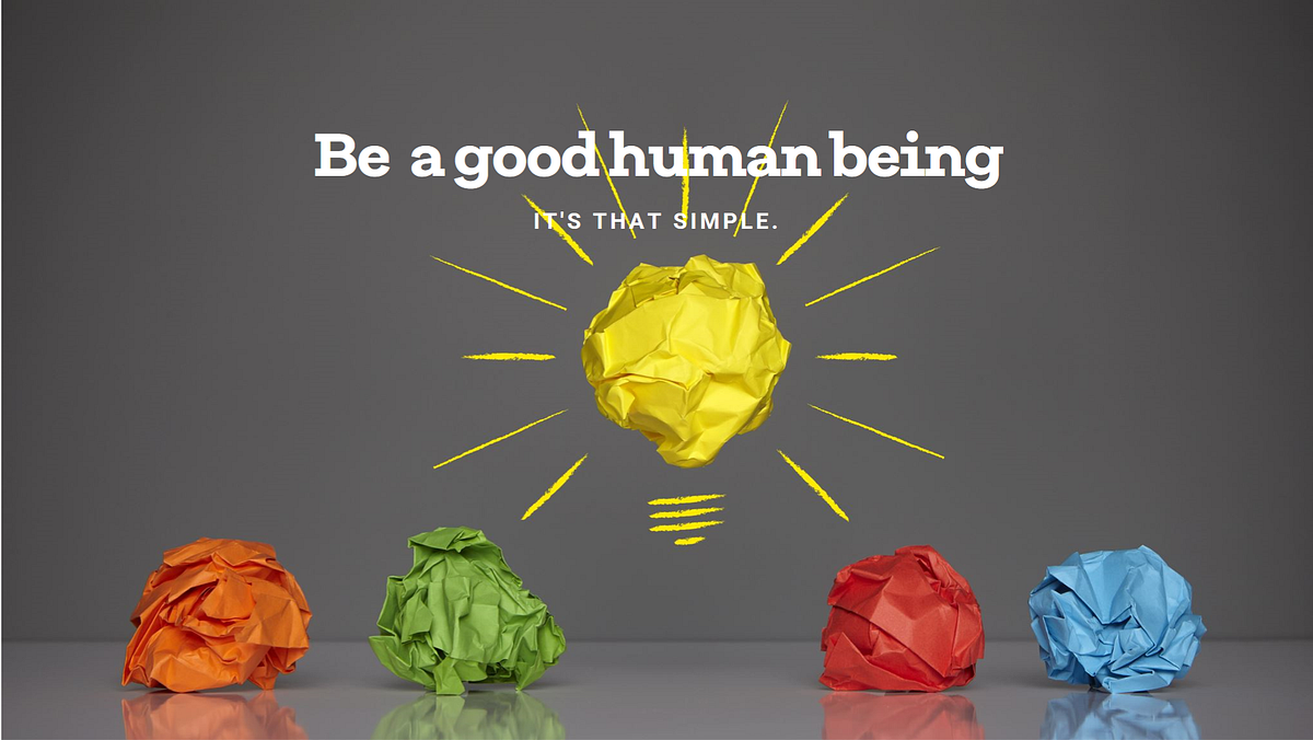 Be a Good Human. A colleague of mine a few months ago… | by Gary Koeb ...