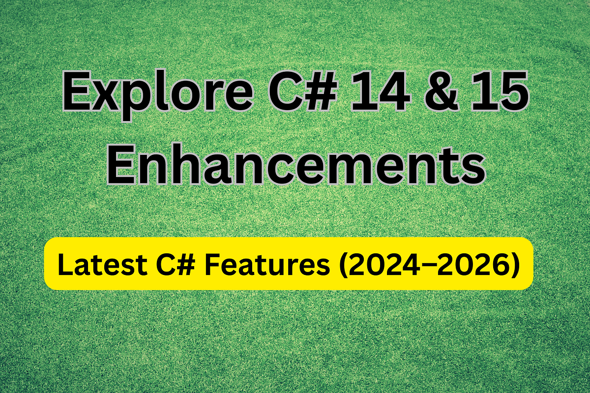 Explore C# 14 & 15 Enhancements. Latest C# Features (2024–2026) | by ...